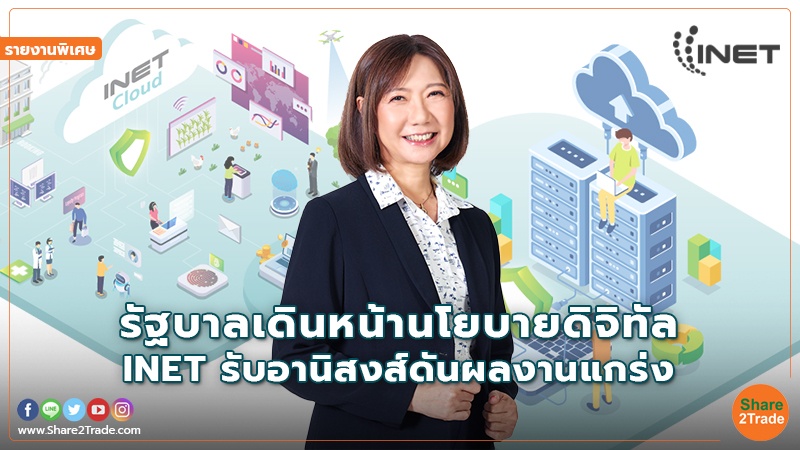 รายงานพิเศษ : รัฐบาลเดินหน้านโยบายดิจิทัล INET รับอานิสงส์ดันผลงานแกร่ง | Share2Trade